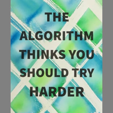 Algorithm Series 35: The Algorithm Thinks You Should Try Harder | Artologica | Washington, DC