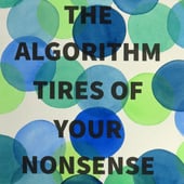 Algorithm Series 1: The Algorithm Tires of Your Nonsense | Artologica | Washington, DC